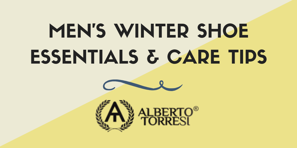 MEN'S WINTER SHOE ESSENTIALS & CARE TIPS – Alberto Torresi